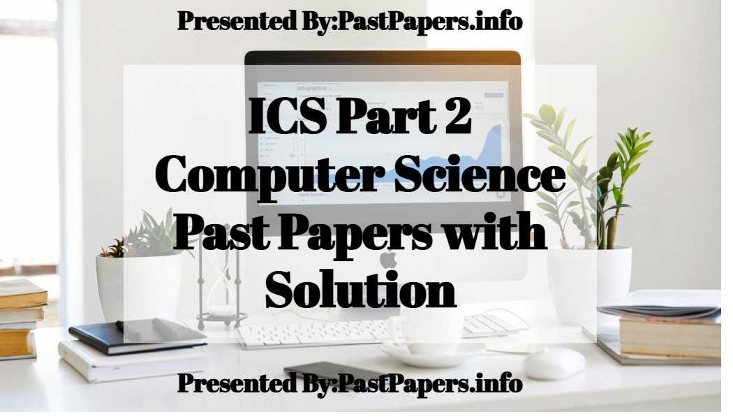 ICS Part 2 Computer Science Past Papers with Solution - Past Papers