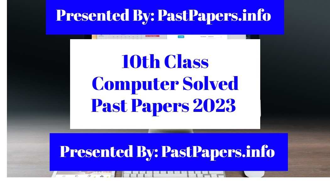 10th Class Computer Solved Past Papers 2023 - Past Papers