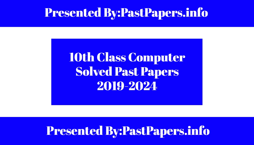 10th Class Computer Solved Past Papers 2019-2024 - Past Papers